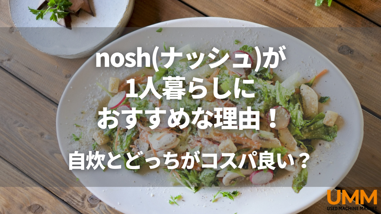 nosh(ナッシュ)が1人暮らしにおすすめな理由！自炊とどっちがコスパ良い？ | UMM 農業とつながる情報メディア